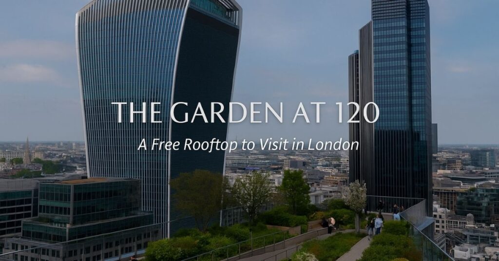The Garden at 120: London’s Hidden Rooftop Gem (And It’s Free ...